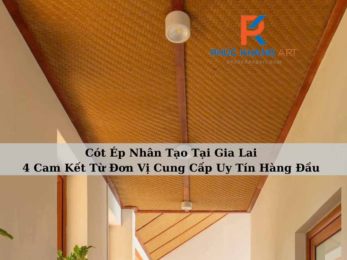 Cót Ép Nhân Tạo Tại Gia Lai – 4 Cam Kết Từ Đơn Vị Cung Cấp Uy Tín Hàng ...